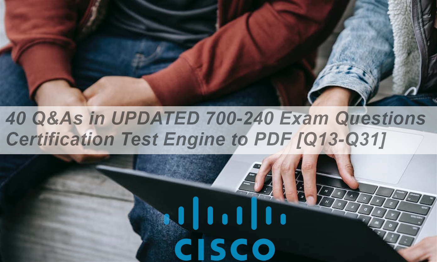 40 Q&As in UPDATED 700-240 Exam Questions Certification Test Engine to ...
